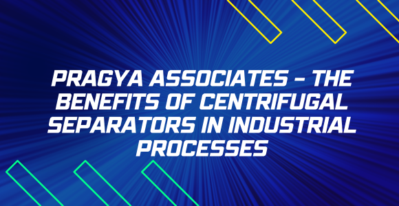 The Benefits of Centrifugal Separators in Industrial Processes - Pragya ...